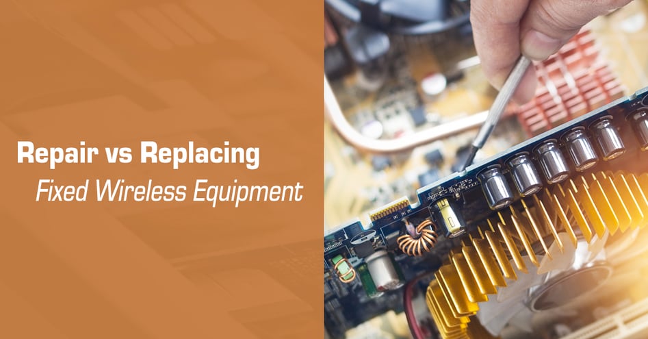 Repairing vs Replacing Fixed Wireless Equipment